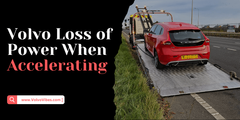 Volvo Loss of Power When Accelerating: Causes and Solutions